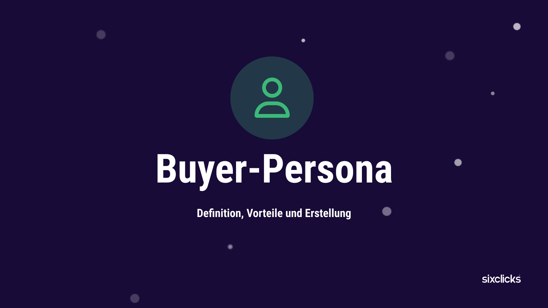 Buyer-Persona: Definition, Vorteile und Erstellung