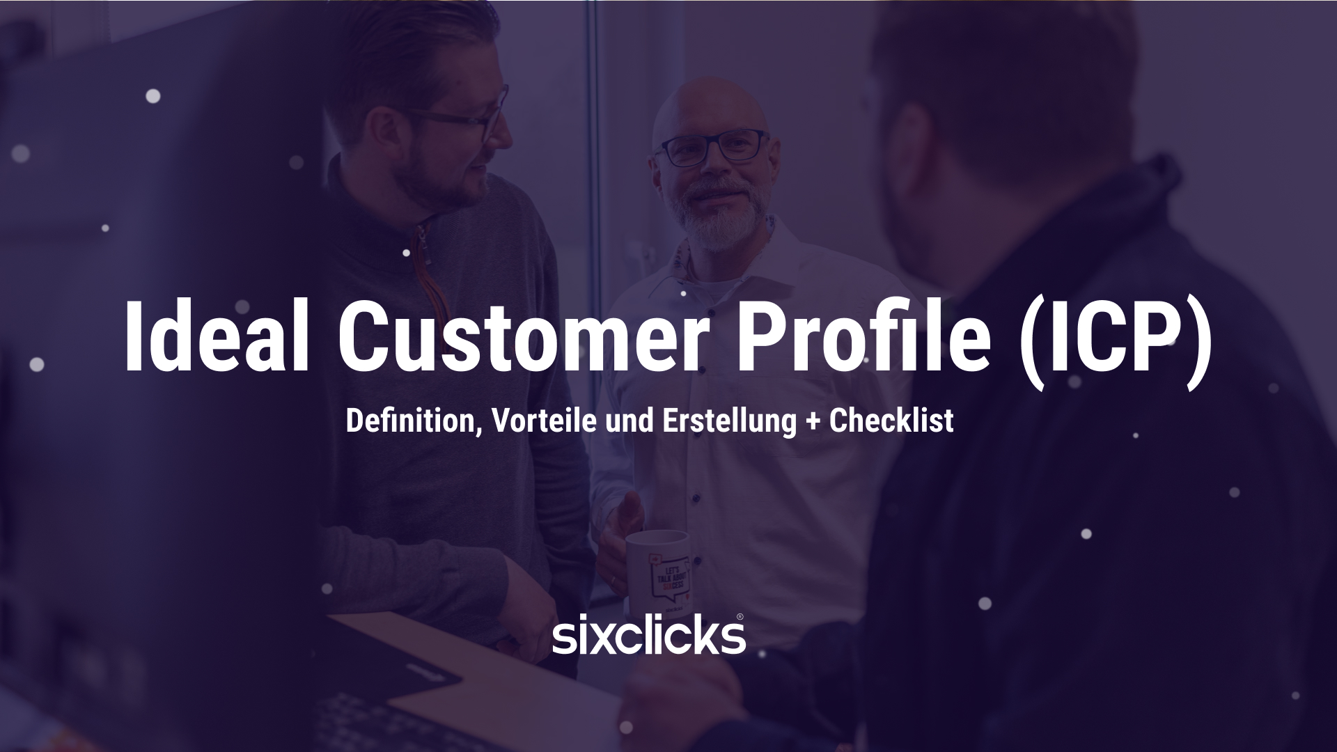 Ideal Customer Profile: Definition, Vorteile und Erstellung + Checkliste